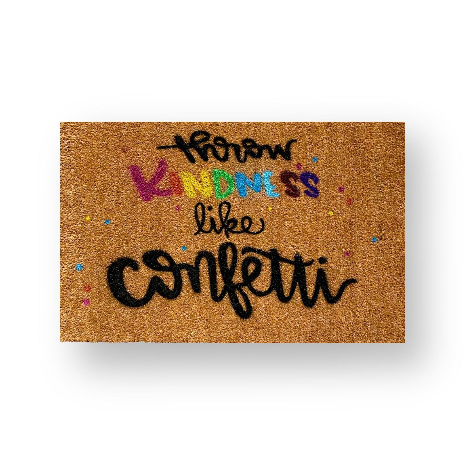 Throw kindness like confetti